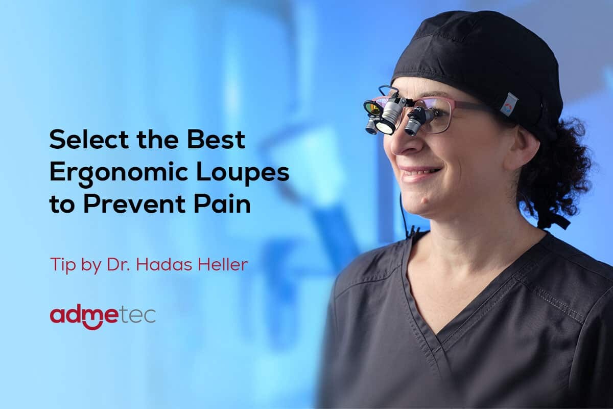 Select the Best Ergonomic Loupes to Prevent Pain (Tip by Dr. Hadas Heller) - ADMETEC